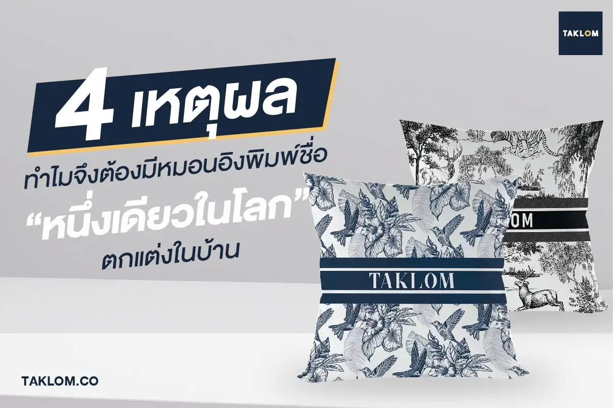 4 เหตุผล ทำไมจึงต้องมีหมอนอิงพิมพ์ชื่อ “หนึ่งเดียวในโลก” - TAKLOM